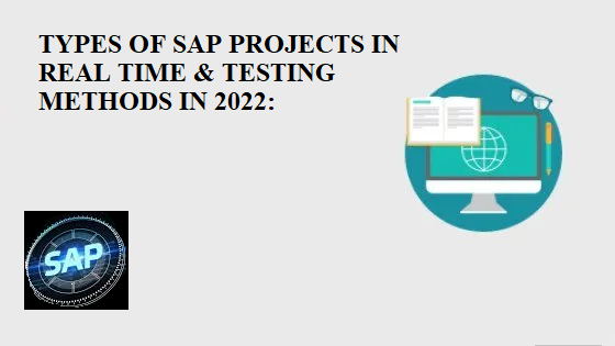 TYPES OF SAP PROJECTS IN REAL TIME & TESTING METHODS IN 2022