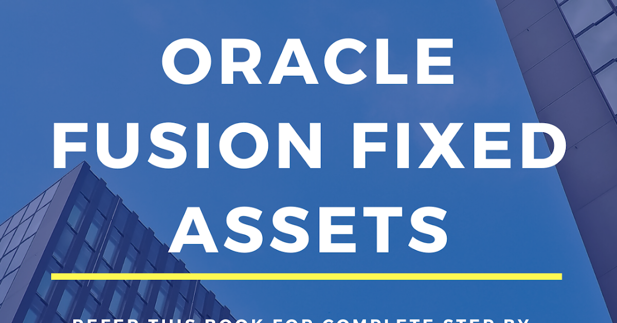 Oracle Applications Blog Implementing Fusion Financial Fixed Assets Module