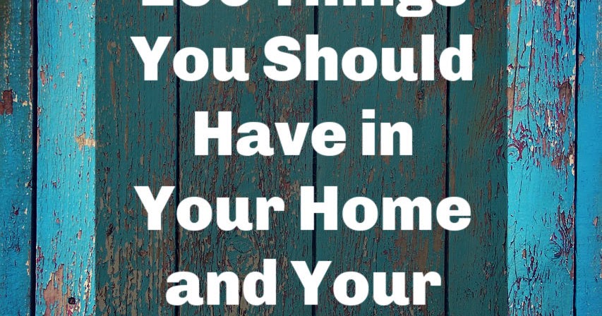 100 Things You Should Have in Your Home and Your Preps