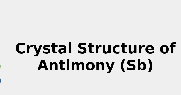 Crystal Structure of Antimony (Sb) [& Color, Uses, Discovery ... 2022