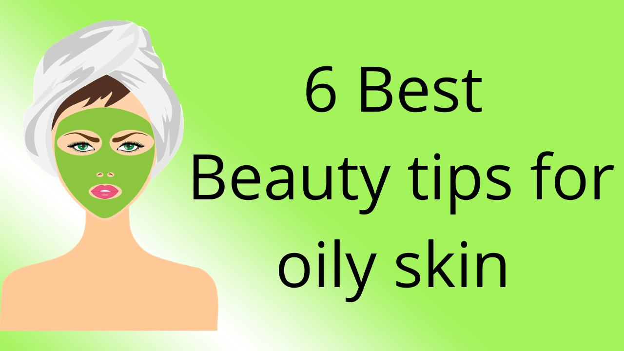 6 Best Beauty tips for oily skin 6 Best Beauty tips for oily skin