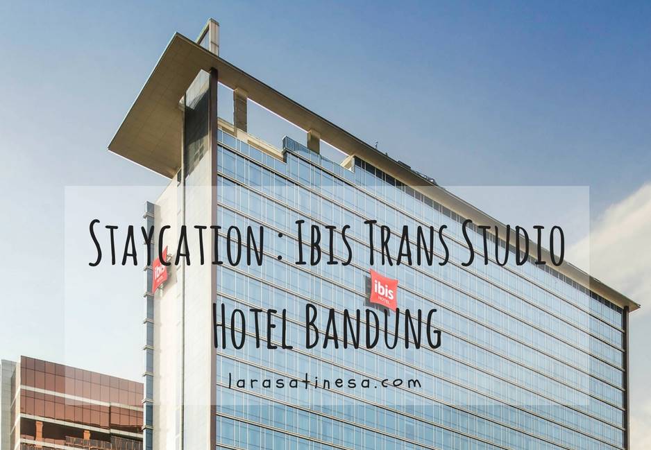 [STAYCATION] : Ibis Trans Studio Hotel Bandung - The Happilionaire ...