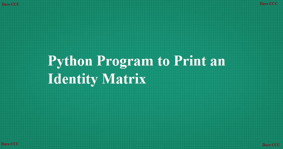 Python Program to Print an Identity Matrix - Program