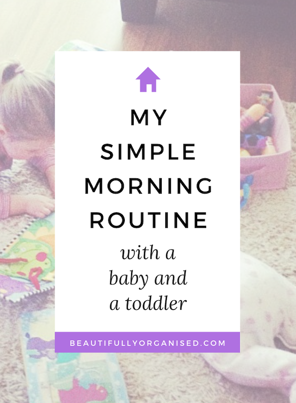 Beautifully Organised: My simple morning routine with a baby and a toddler