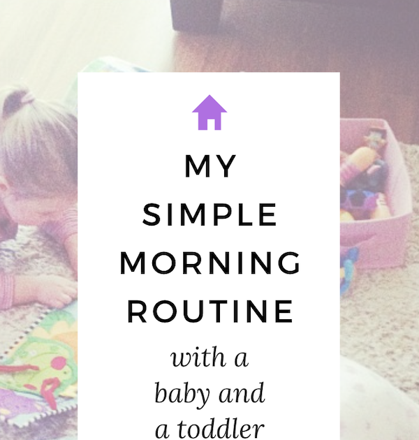 Beautifully Organised: My simple morning routine with a baby and a toddler