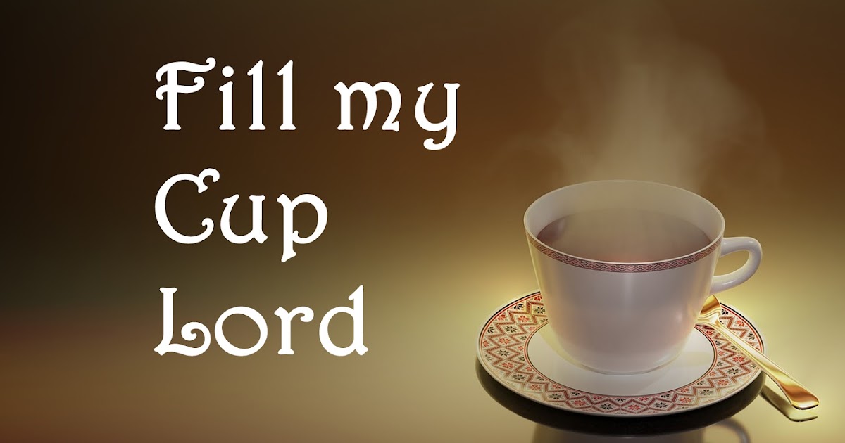 Fill my Cup Lord | GodSongs.net