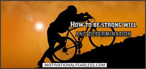 How to be strong will and determination - Motivational Fearless