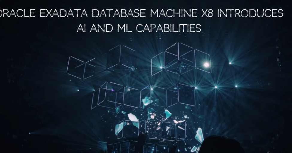Oracle Exadata Database Machine X8 Introduces AI and ML capabilities