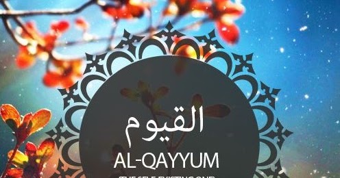 Al-Asmaa ul-Husna : Benefits of reciting Ya Qayyum (يا قيّوم)
