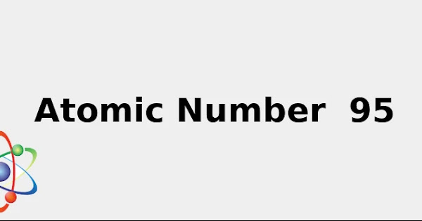 Atomic Number 95 (+ facts: Sources, Uses, Color and more...) 2022