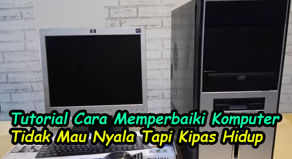 √ Solusi Cara Memperbaiki Komputer Tidak Mau Nyala Dengan Tuntas ...