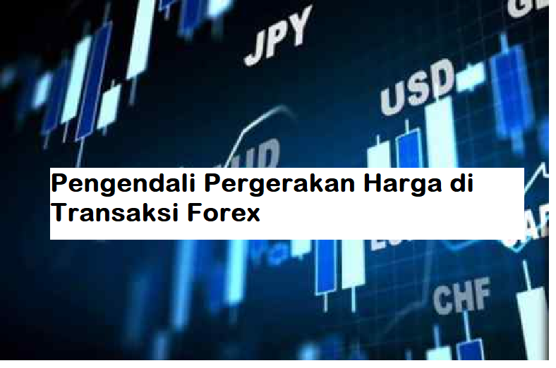 Pengendali Pergerakan Harga di Transaksi Forex - INSTALL APP TRADING
