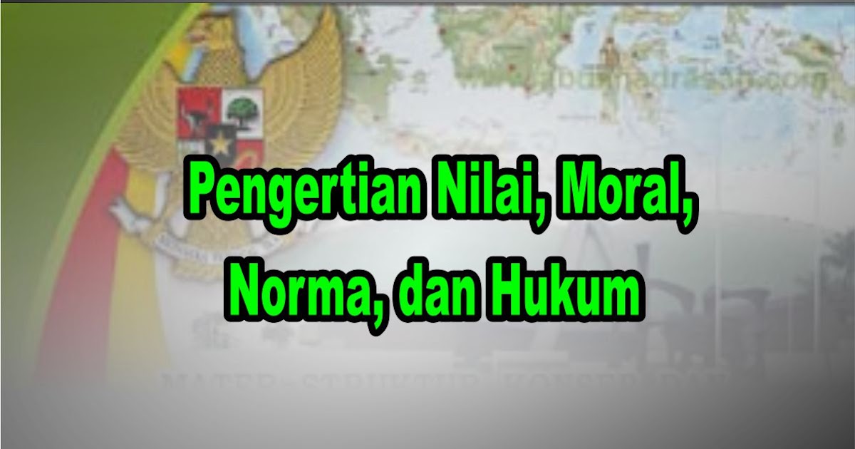 Pengertian Nilai Moral Norma Dan Hukum Edukasikucom
