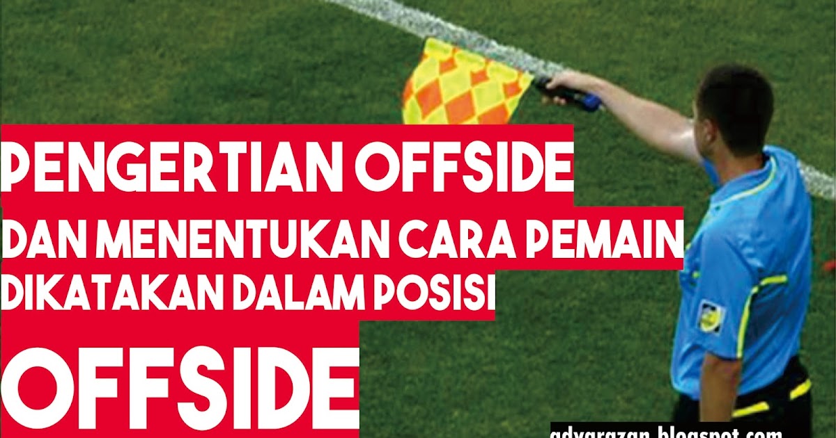 Pengertian Offside dan Cara Menentukan Posisi Pemain Dikatakan Offside ...