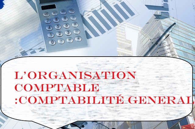 L'ORGANISATION COMPTABLE :COMPTABILITÉ GENERALE - Compta Solutions