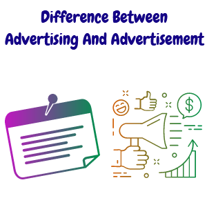 Differences Between Advertising And Advertisement