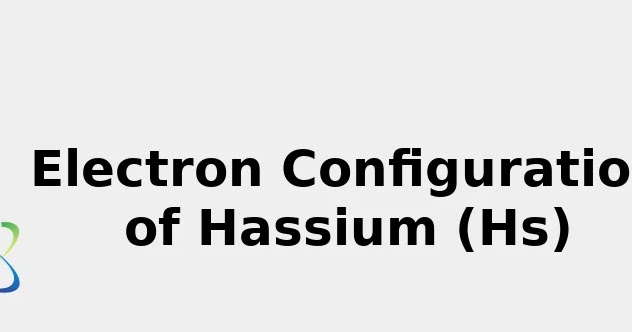 2022: ☢️ Electron Configuration of Hassium (Hs) [Complete, Abbreviated ...