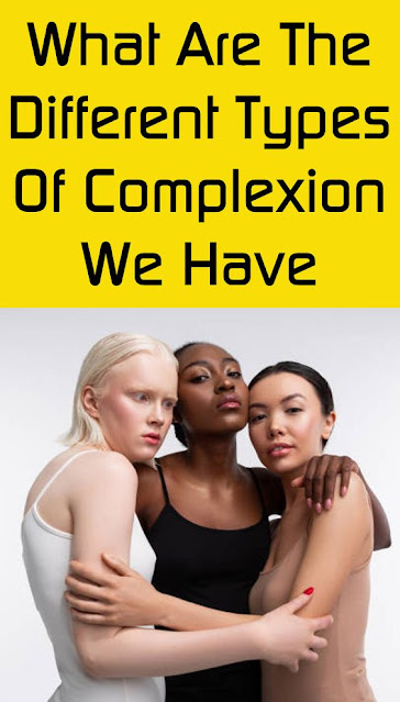 What Are The Different Types Of Complexion We Have - wellness topic