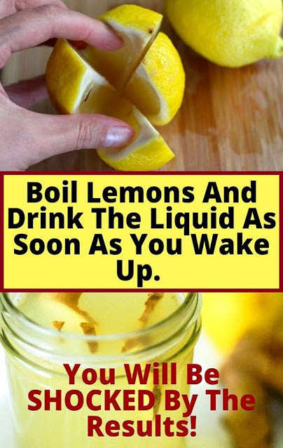 Boil Lemons And Drink The Liquid As Soon As You Wake Up. You Will Be ...