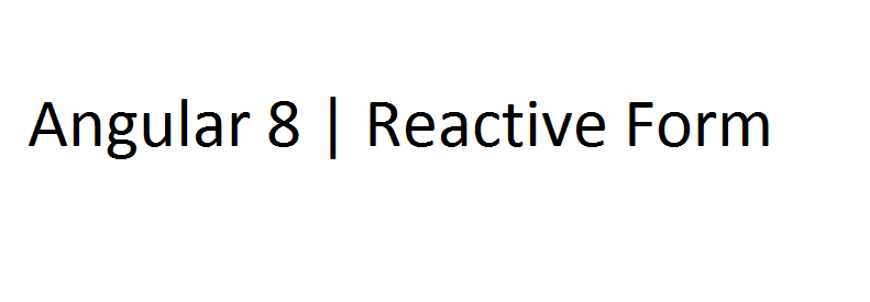 Angular 8 Reactive Form Angular 8 Reactive Form