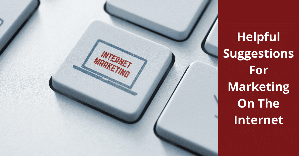 Helpful Suggestions For Marketing On The Internet