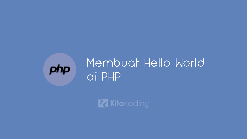Membuat Hello World di PHP - Kitakoding - Tutorial Koding