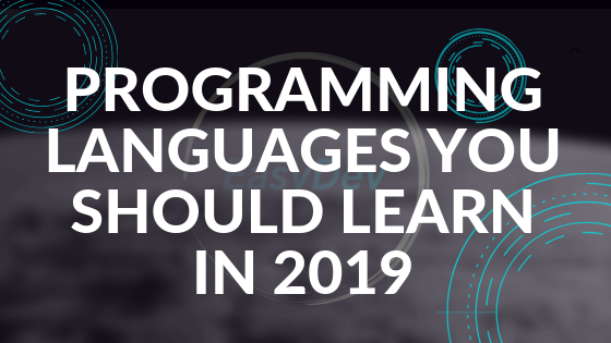 PROGRAMMING LANGUAGES YOU SHOULD LEARN IN 2019