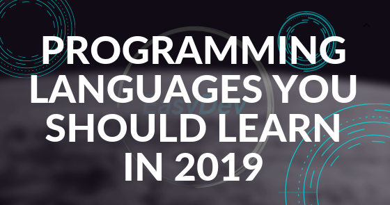 PROGRAMMING LANGUAGES YOU SHOULD LEARN IN 2019