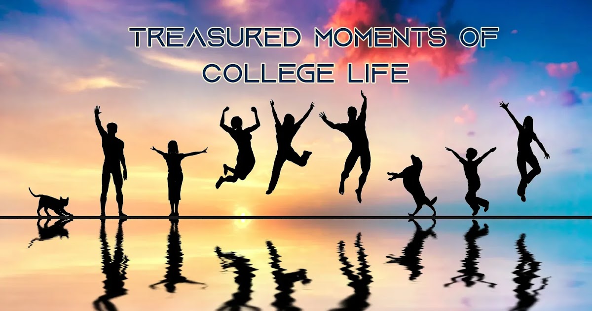ENDLESS MEMORIES OF COLLEGE LIFE – NEVER TO BE LOST
