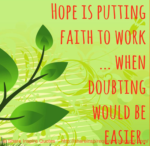 Hope is putting faith to work when doubting would be easier. | Share ...