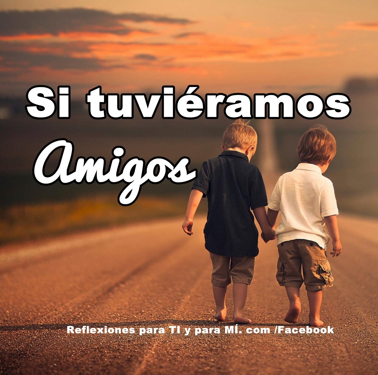 Reflexiones para TI y para MÍ: + SI TUVIÉRAMOS............ AMIGOS!....