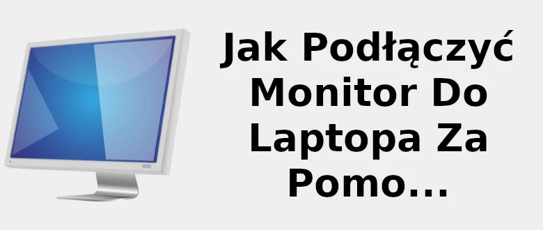 Jak Podłączyć Monitor Do Laptopa Za Pomocą HDMI 🖥️ (I Korzystać Z Obu ...