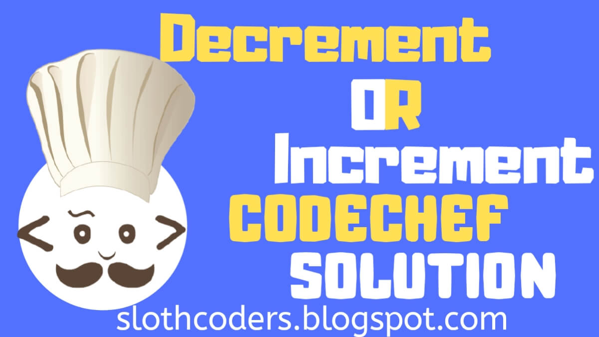 Decrement Or Increment Codechef Solution Sloth Coders