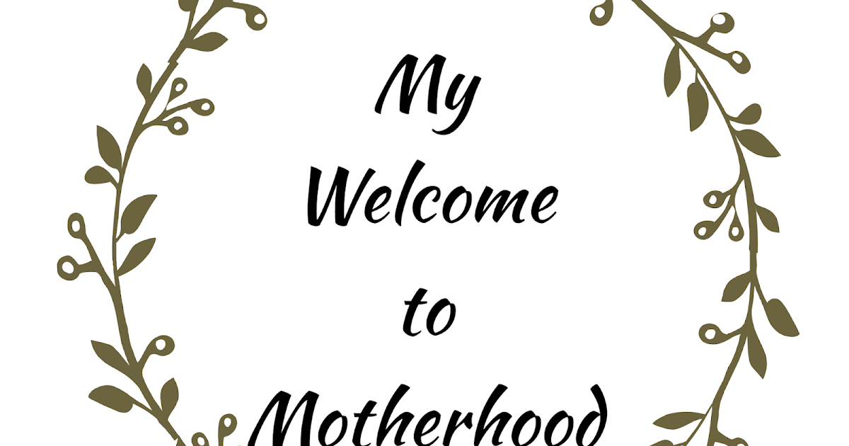 My Welcome to Motherhood