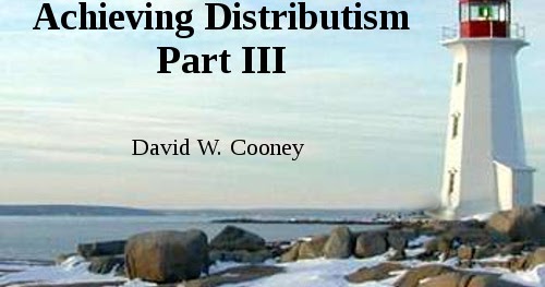 Practical Distributism: Achieving Distributism - Part III