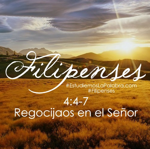 Estudiemos La Palabra: 32. Filipenses 4:4-7: Regocijaos en el Señor.