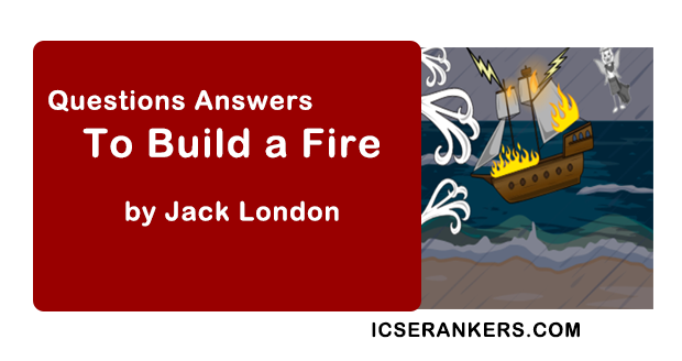 Questions Answers From To Build A Fire By Jack London questions-answers-from-to-build-a-fire-by-jack-london