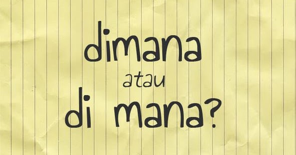Dimana Atau Di Mana? Kata Manakah Yang Sesuai Preposisi? - ALTER IMAJI