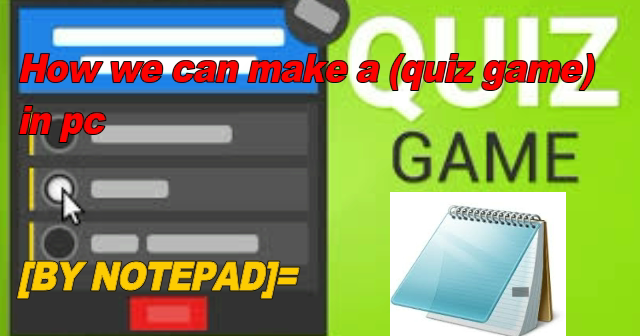 How we can make a Quiz game in pc (BY NOTEPAD)