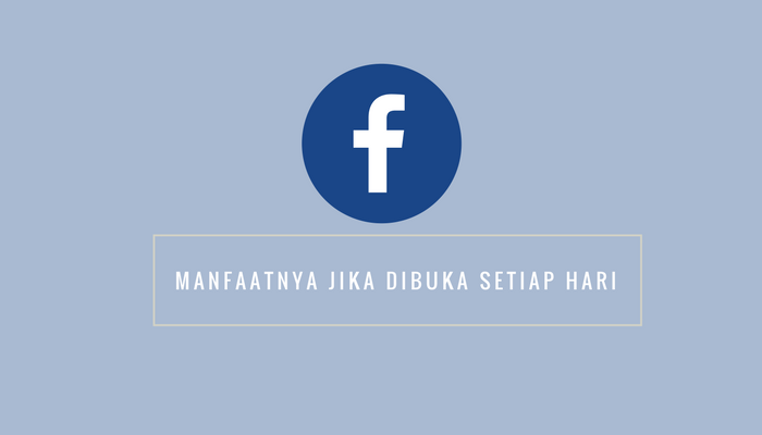 Manfaat Buka Facebook Setiap Hari - Update Baru Terbaru