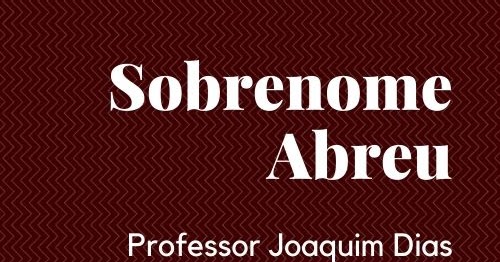 Professor Joaquim Dias: Sobrenome Abreu