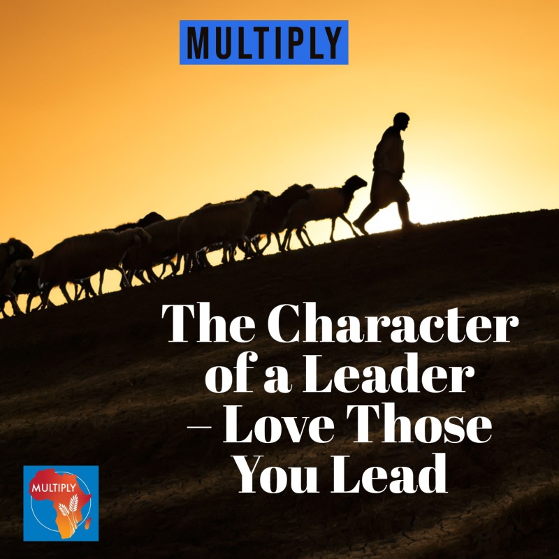MULTIPLY : The Character of a Leader: Love Those You Lead