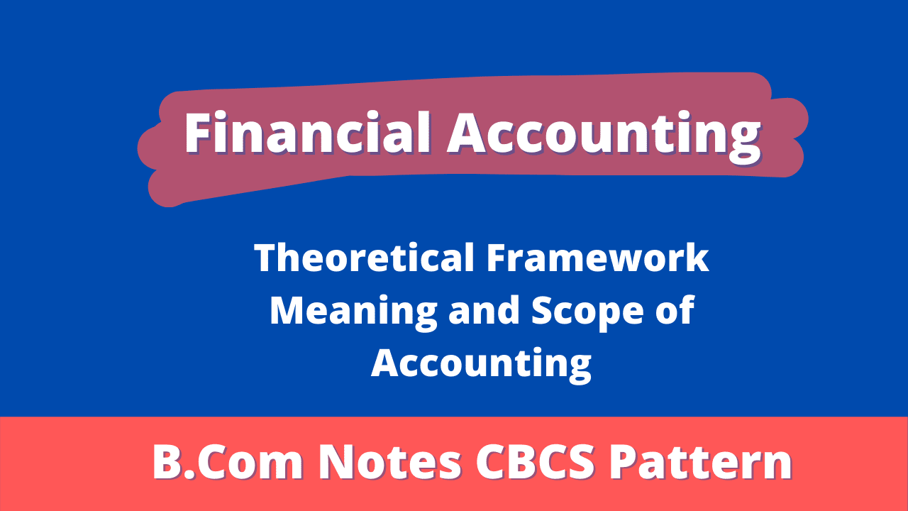 Theoretical Framework Meaning And Scope Of Accounting Financial theoretical-framework-meaning-and-scope-of-accounting-financial