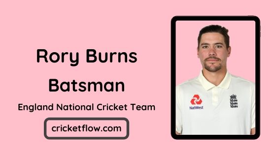 Rory Burns Net Worth, Age, Height, Career, Stats & More | Cricket Flow