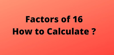 Factors of 16 | How to Calculate the Factors of 16