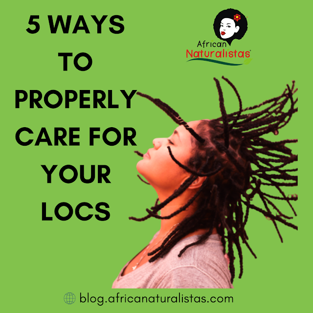 5 WAYS TO PROPERLY CARE FOR YOUR LOCS - African Naturalistas