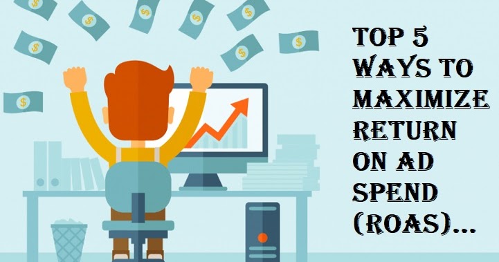 Top 5 Ways to Maximize Return on Ad Spend (ROAS) as Digital Marketer