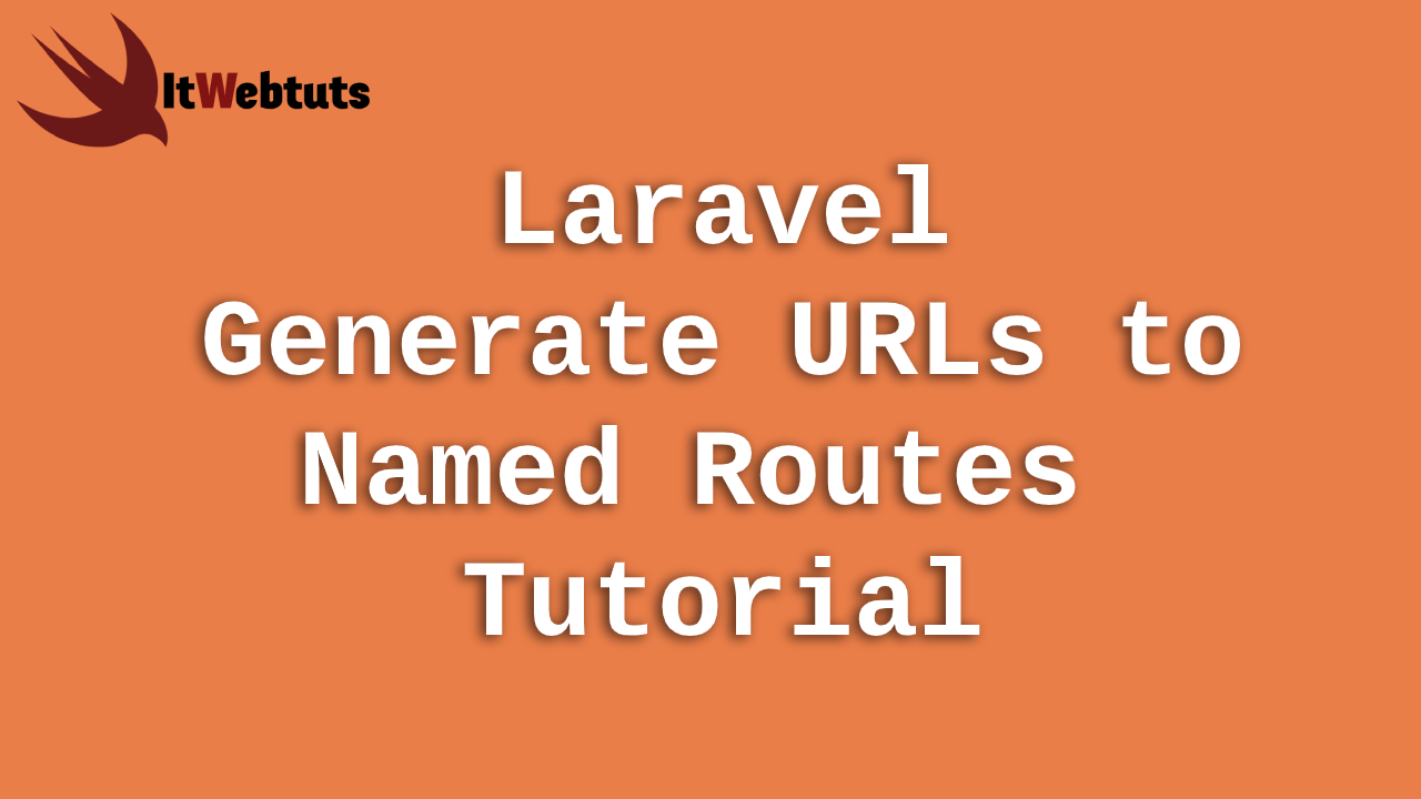 Laravel Generate URLs to Named Routes Tutorial Laravel Generate URLs to Named Routes Tutorial