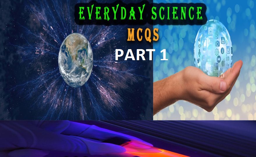 WORLD MCQS: EVERYDAY SCIENCE MCQS PART.1