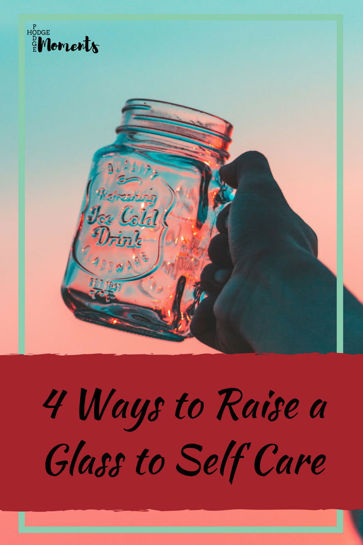 4 Ways to Raise a Glass to Self Care | Hodge Podge Moments